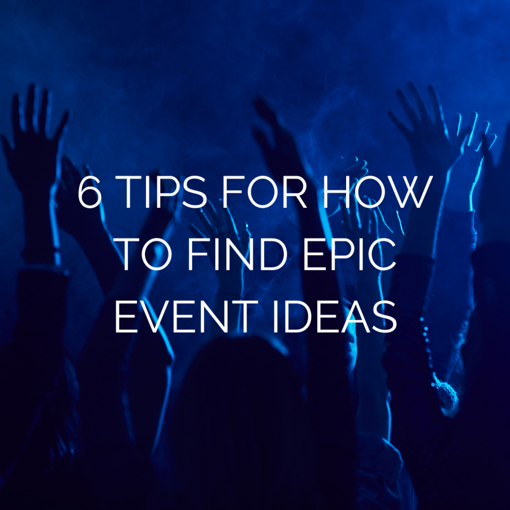 6 Tips for How to Find Epic Event Ideas - EPIC Events